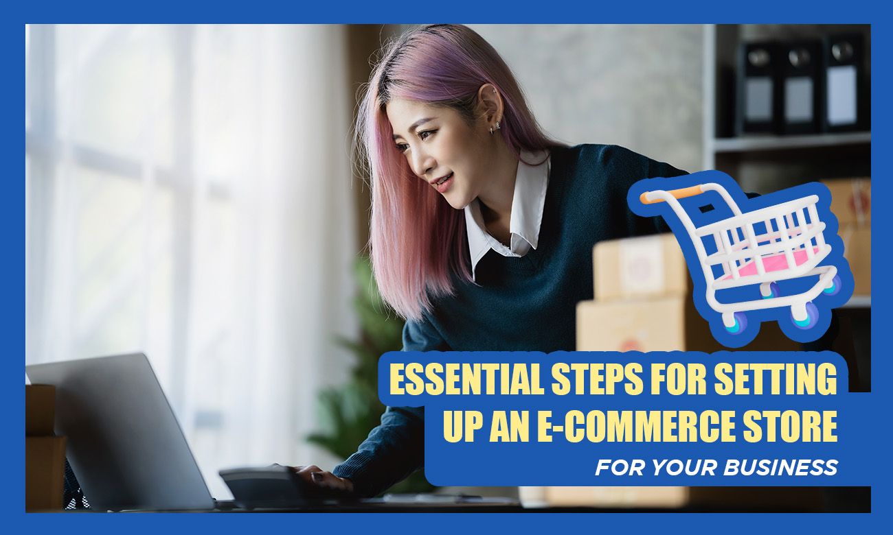 Essential Steps For Setting Up An E Commerce Store For Your Business
